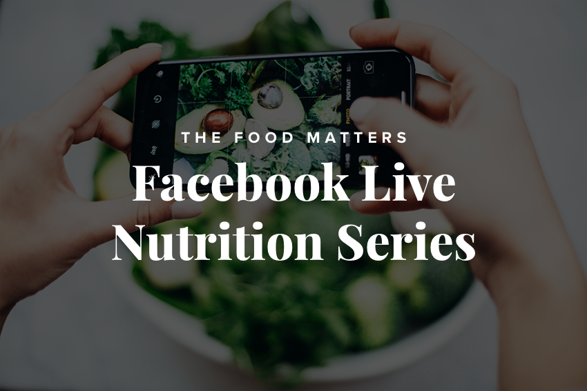 Introducing Our Facebook Live Nutrition Series | FOOD MATTERS®