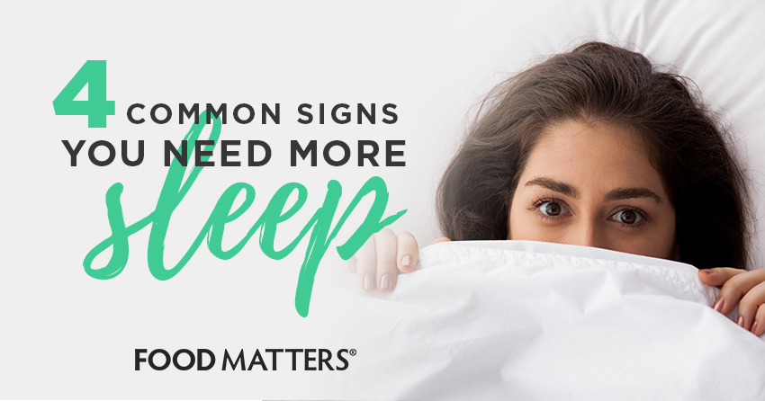 4 Common Signs That You Need More Sleep | FOOD MATTERS®