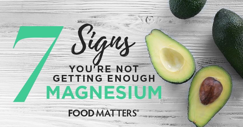 7 Signs You’re Not Getting Enough Magnesium | FOOD MATTERS®