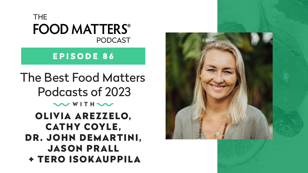 Episode 86: The Best Food Matters Podcasts of 2023 | FOOD MATTERS®