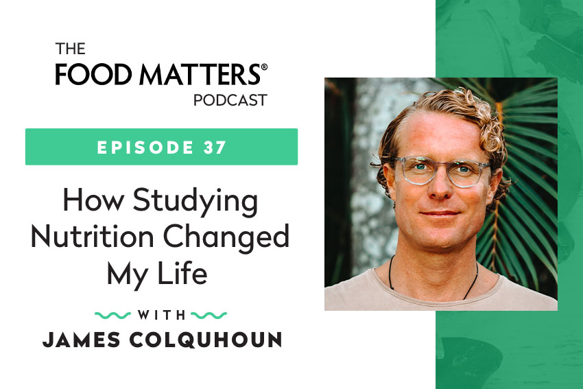 Episode 37: How Studying Nutrition Changed My Life with James Colquhoun ...
