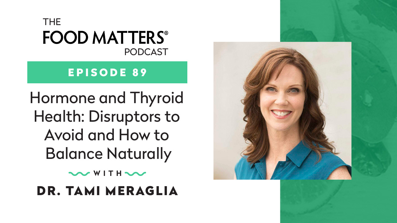 Episode 89: Hormone and Thyroid Health; Disruptors to Avoid and How to Balance Naturally Dr ...